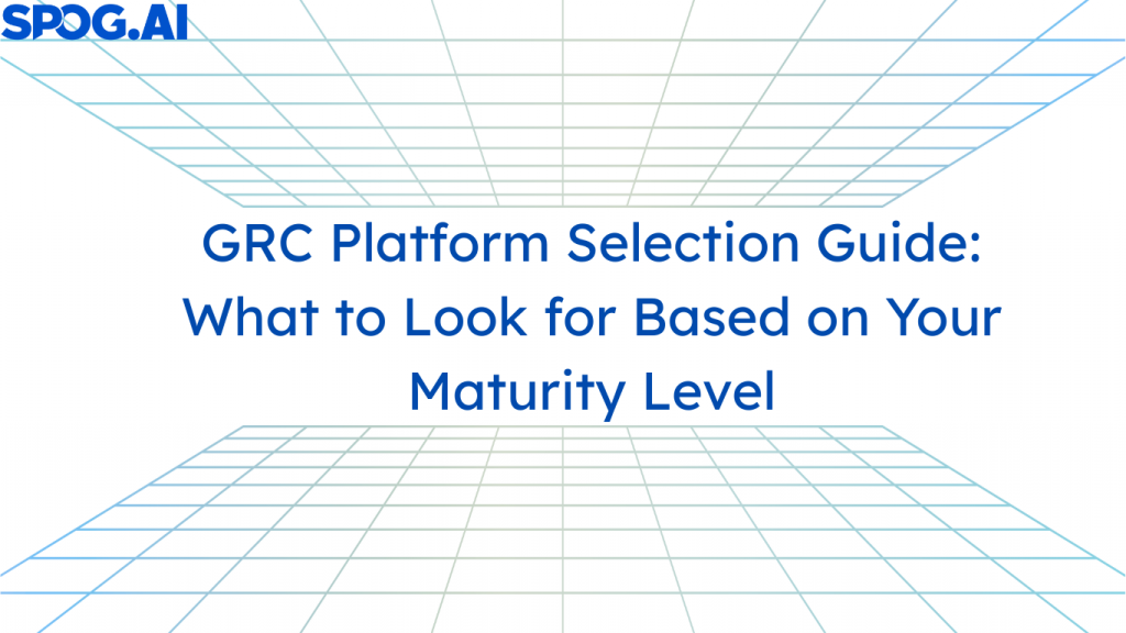 GRC Platform Selection Guide: What to Look for Based on Your Maturity Level | spog.ai
